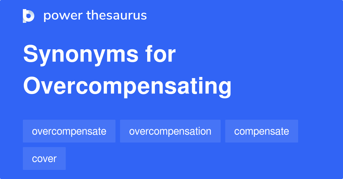 OVERCOMPENSATING Synonyms: 99 Similar Words & Phrases