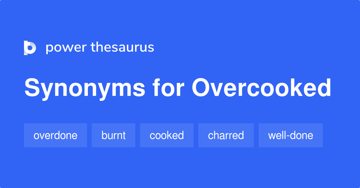 OVERCOOKED Synonyms: 183 Similar Words & Phrases