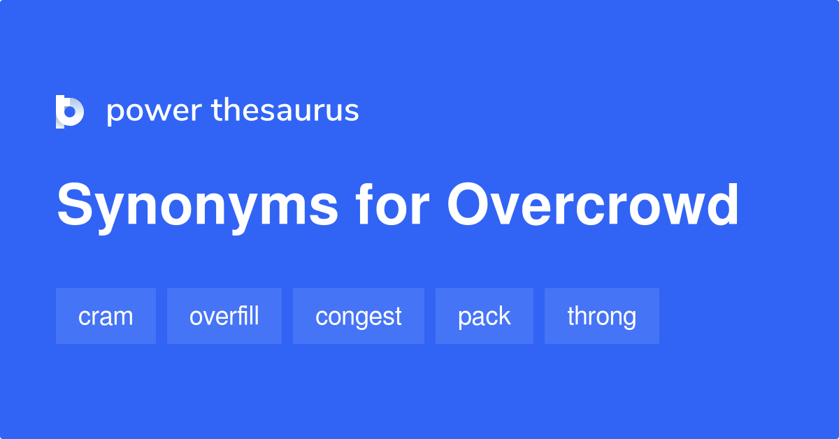OVERCROWD Synonyms: 247 Similar Words & Phrases