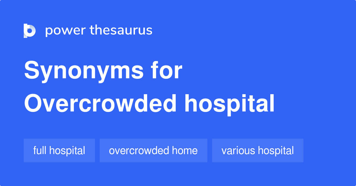 OVERCROWDED HOSPITAL Synonyms: 9 Similar Phrases