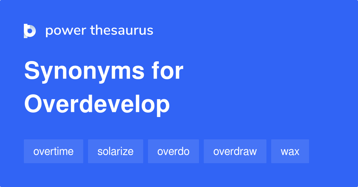 Overdevelop synonyms - 130 Words and Phrases for Overdevelop
