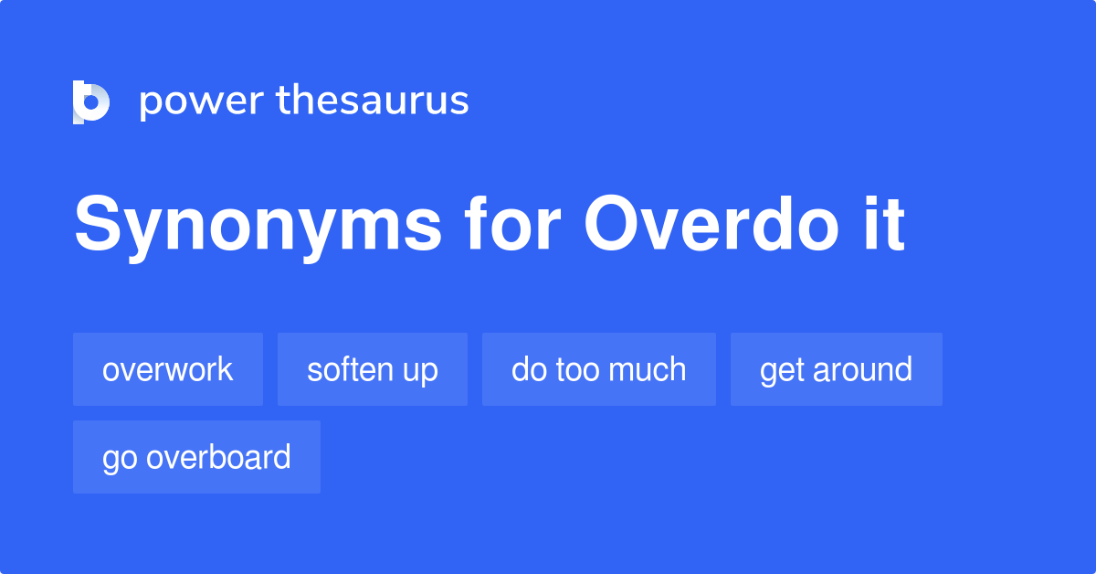 Overdo It synonyms - 294 Words and Phrases for Overdo It