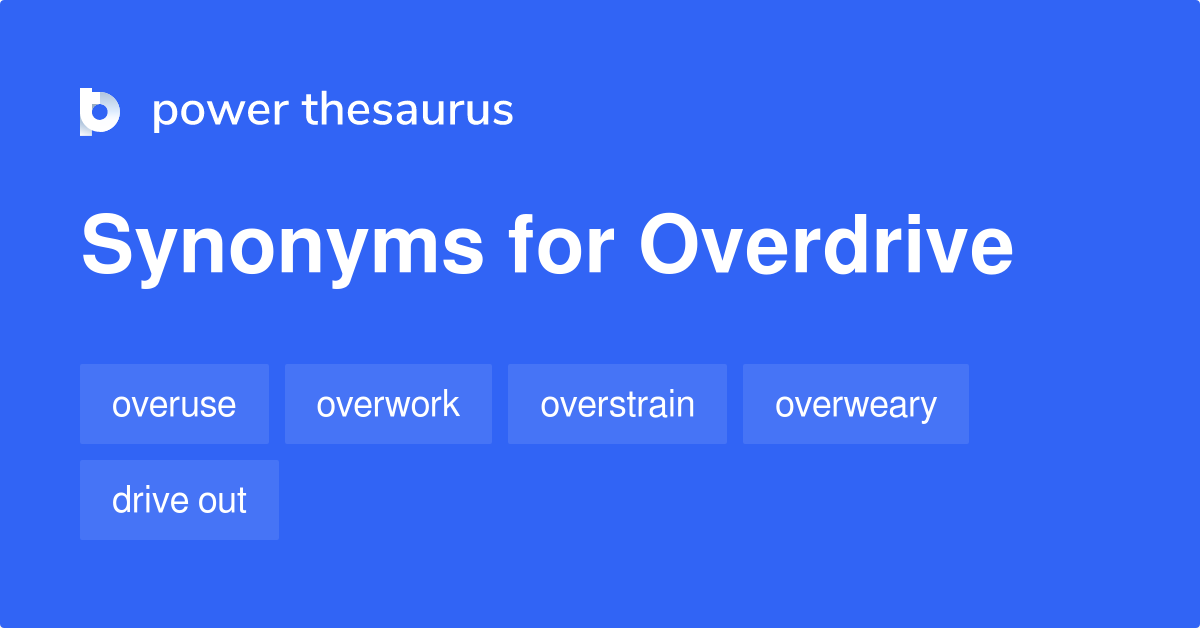 OVERDRIVE Synonyms: 385 Similar Words & Phrases