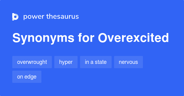 OVEREXCITED Synonyms: 328 Similar Words & Phrases