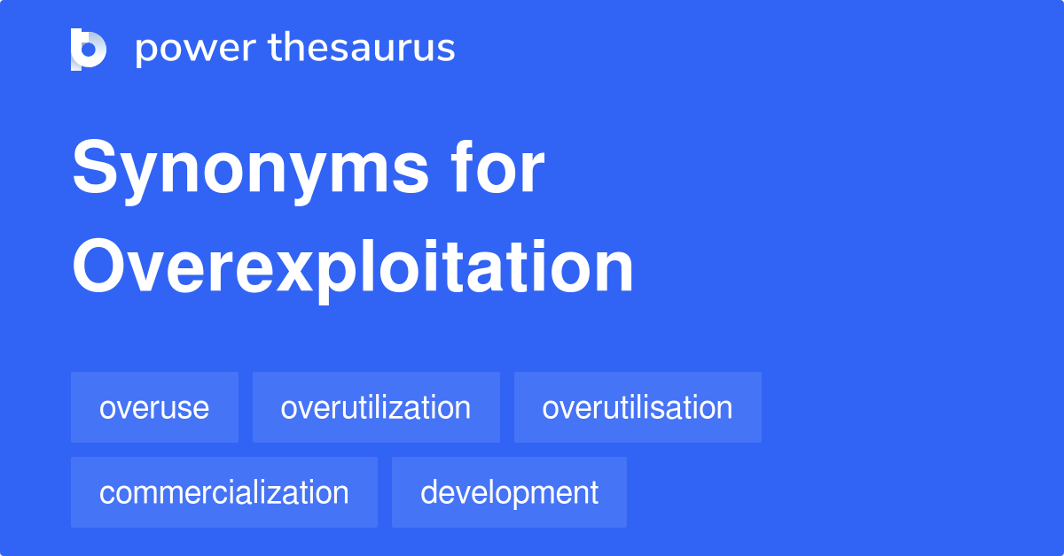 OVEREXPLOITATION Synonyms: 151 Similar Words & Phrases
