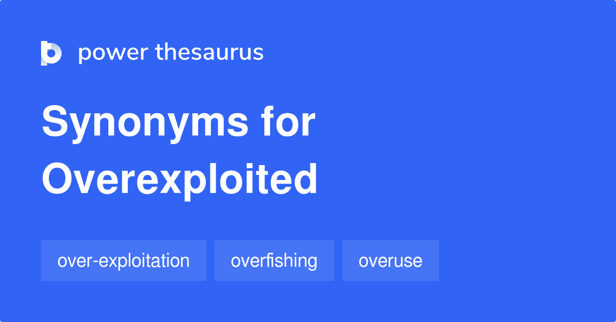OVEREXPLOITED Synonyms: 70 Similar Words & Phrases
