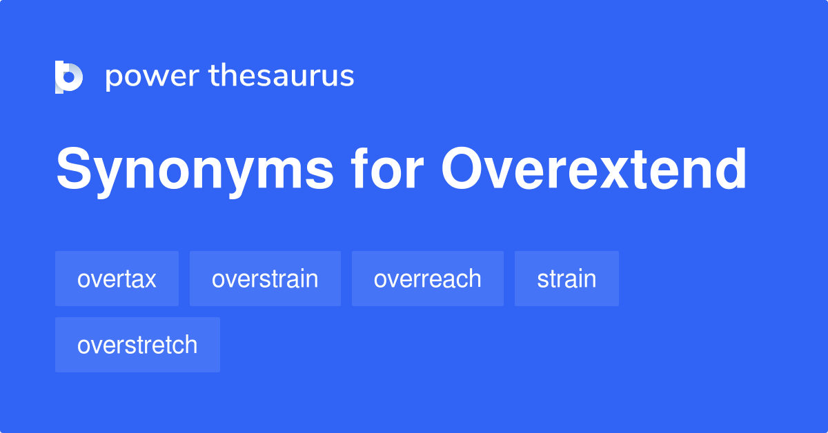 Overextend synonyms - 271 Words and Phrases for Overextend