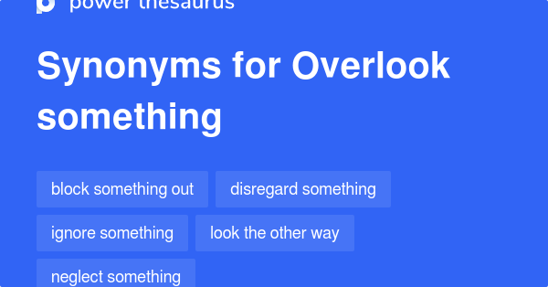 OVERLOOK SOMETHING Synonyms: 104 Similar Words & Phrases