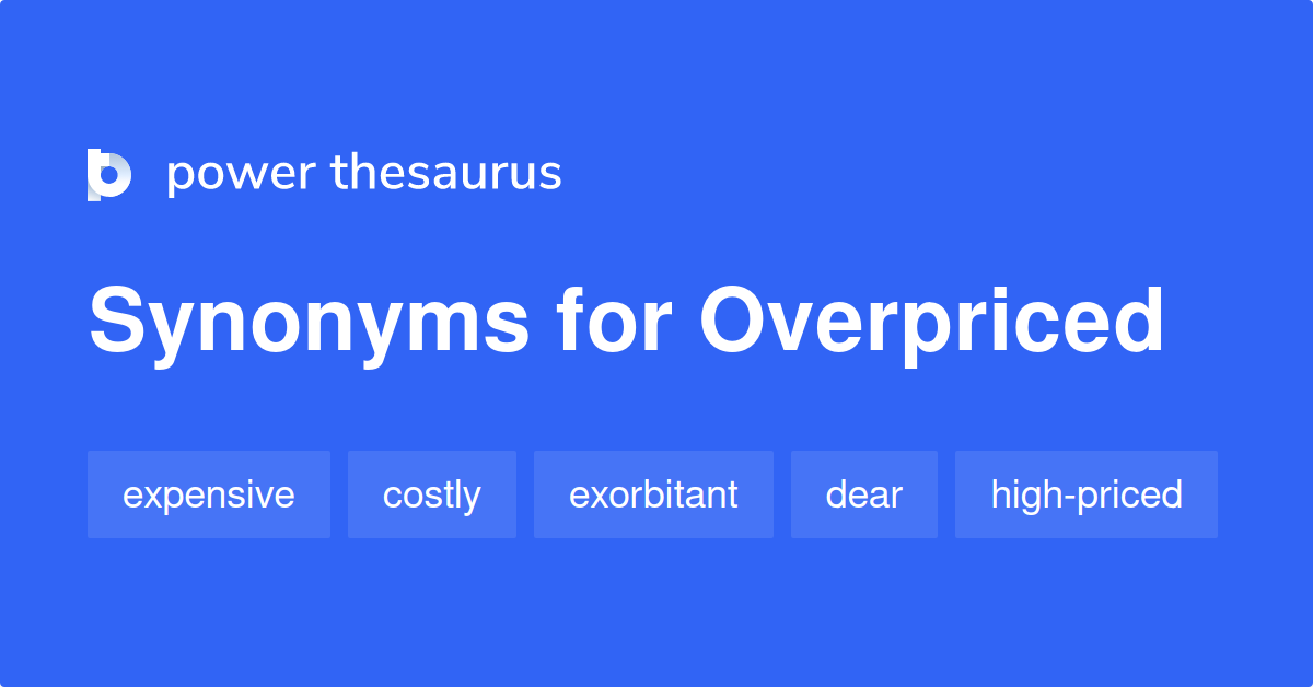 OVERPRICED Synonyms: 717 Similar Words & Phrases