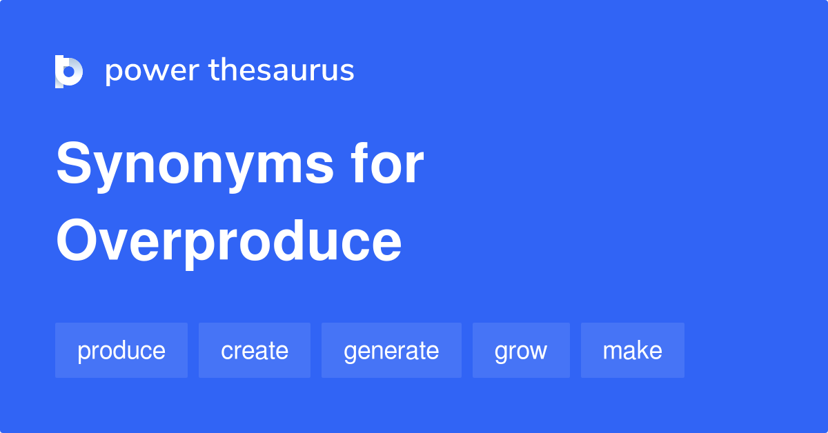 OVERPRODUCE Synonyms: 76 Similar Words & Phrases