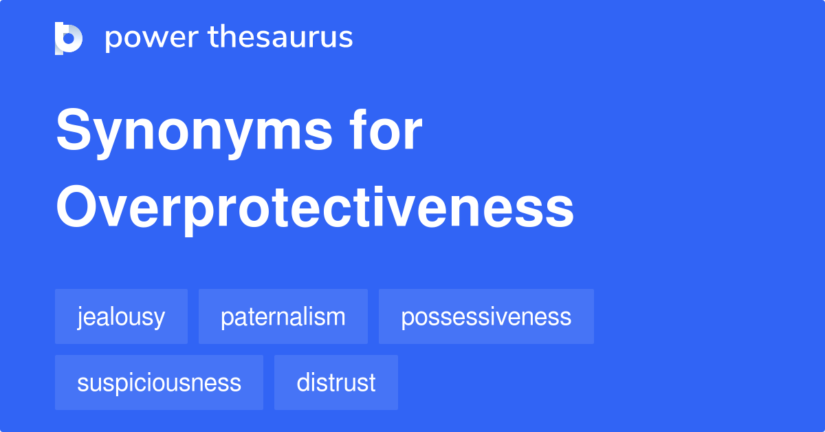 OVERPROTECTIVENESS Synonyms: 373 Similar Words & Phrases