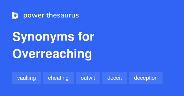 OVERREACHING Synonyms: 452 Similar Words & Phrases