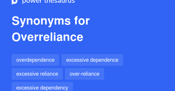 OVERRELIANCE Synonyms: 123 Similar Words & Phrases