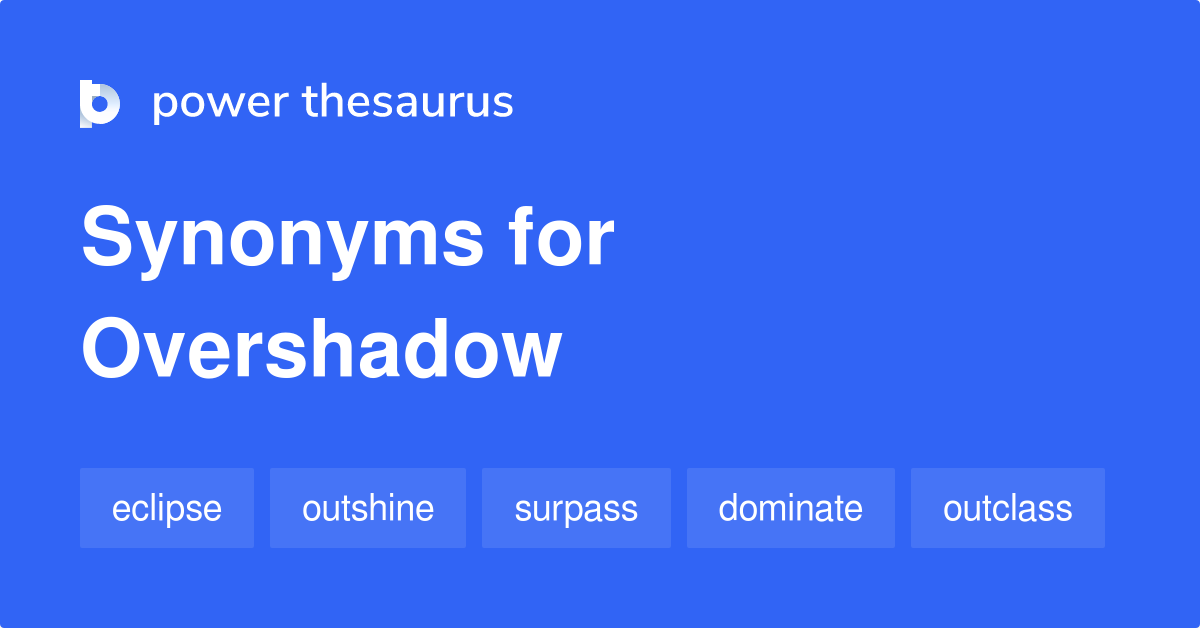 OVERSHADOW Synonyms: 1 134 Similar Words & Phrases