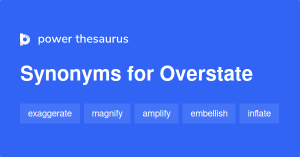 OVERSTATE Synonyms: 824 Similar Words & Phrases