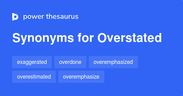 OVERSTATED Synonyms: 752 Similar Words & Phrases