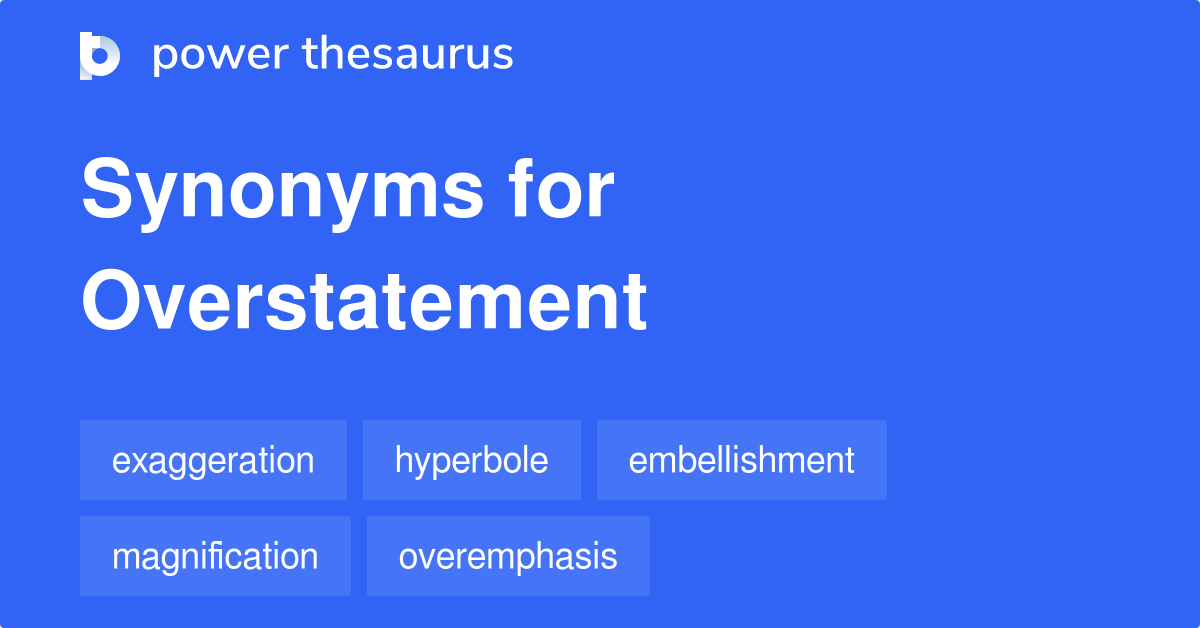 OVERSTATEMENT Synonyms: 535 Similar Words & Phrases