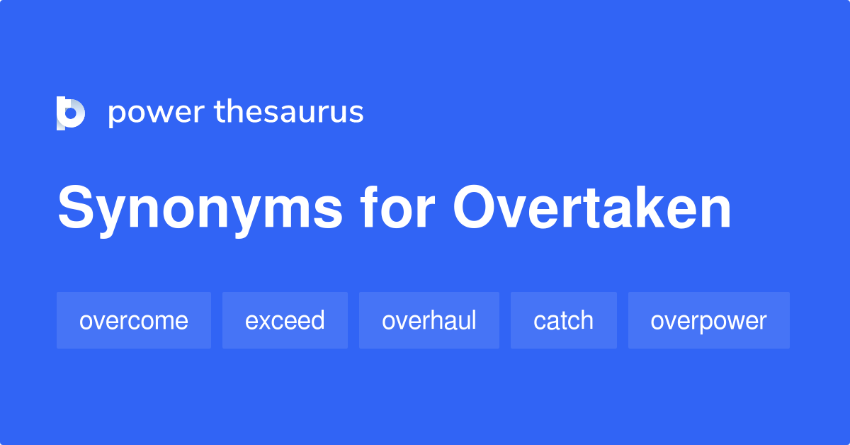 OVERTAKEN Synonyms: 565 Similar Words & Phrases