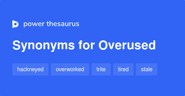 OVERUSED Synonyms: 544 Similar Words & Phrases