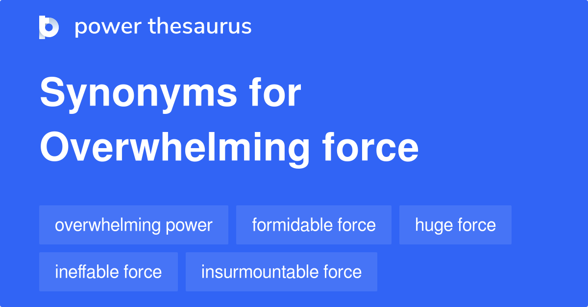 OVERWHELMING FORCE Synonyms: 572 Similar Words & Phrases
