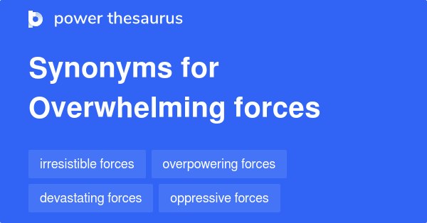 Overwhelming Forces synonyms - 70 Words and Phrases for Overwhelming Forces