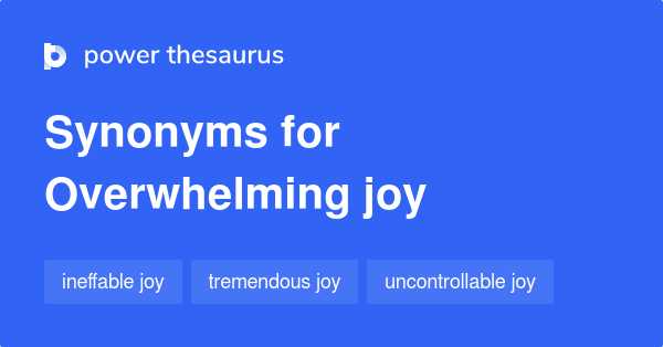 OVERWHELMING JOY Synonyms: 153 Similar Words & Phrases