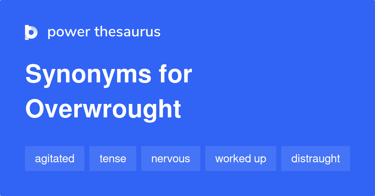 OVERWROUGHT Synonyms: 1 456 Similar Words & Phrases
