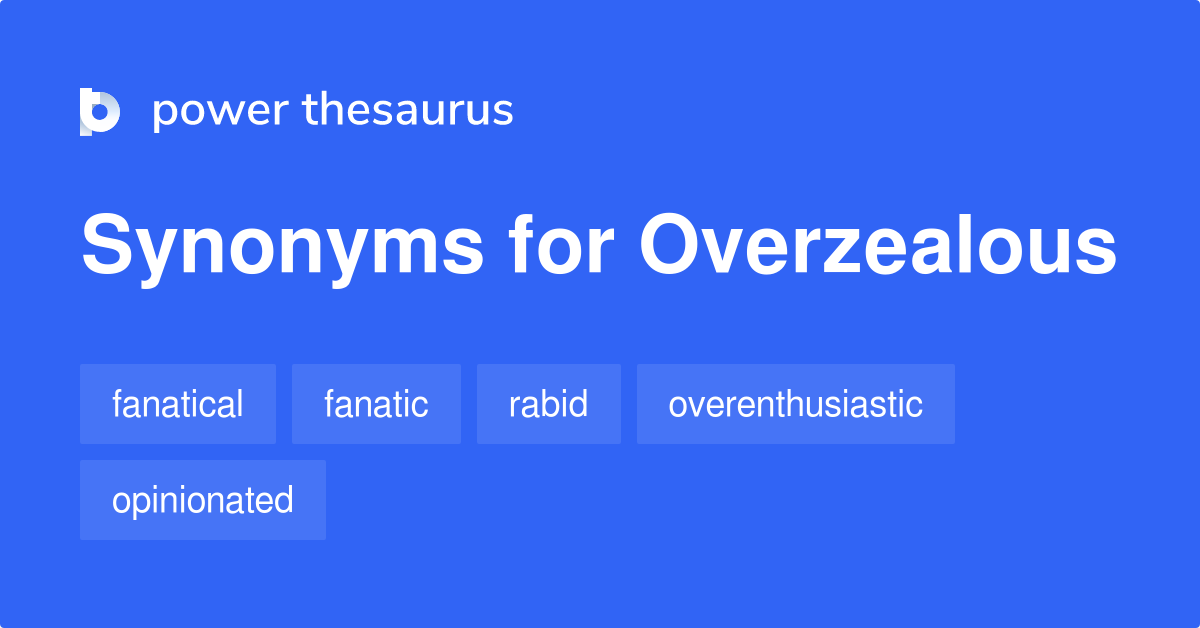 OVERZEALOUS Synonyms: 674 Similar Words & Phrases
