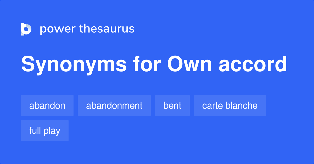 OWN ACCORD Synonyms: 84 Similar Words & Phrases