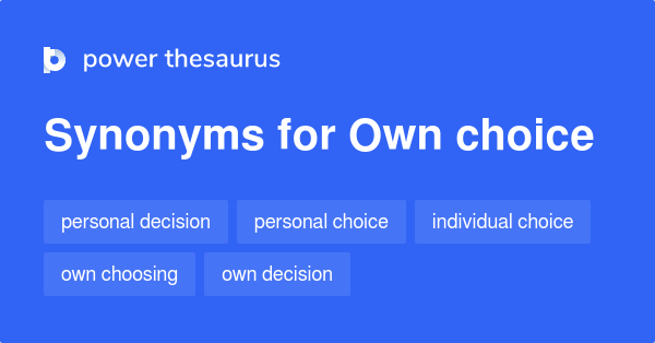 OWN CHOICE Synonyms: 70 Similar Words & Phrases
