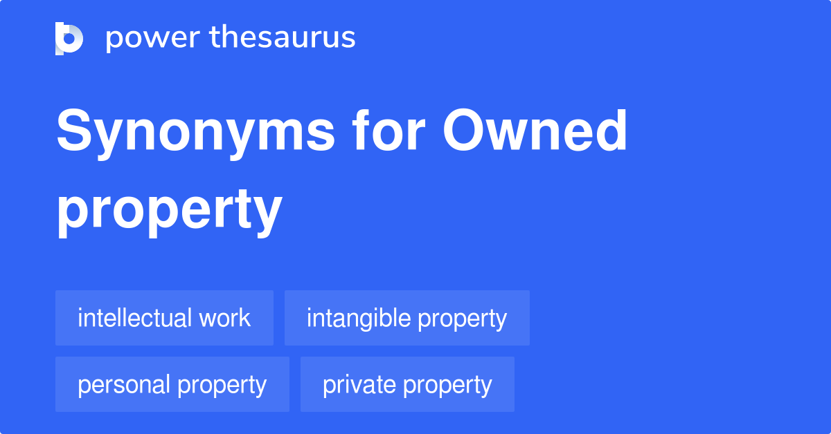 OWNED PROPERTY Synonyms: 55 Similar Words & Phrases