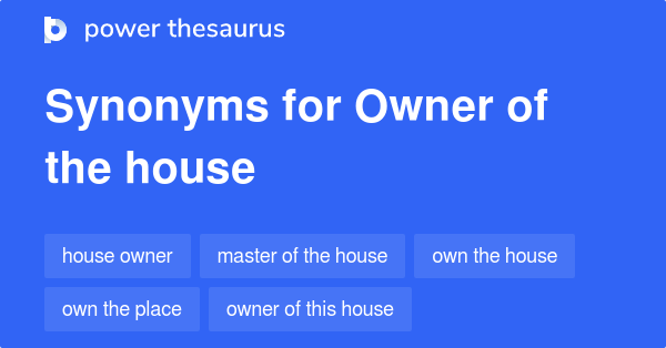 OWNER OF THE HOUSE Synonyms: 34 Similar Phrases