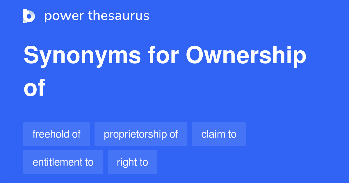 OWNERSHIP OF Synonyms: 73 Similar Words & Phrases