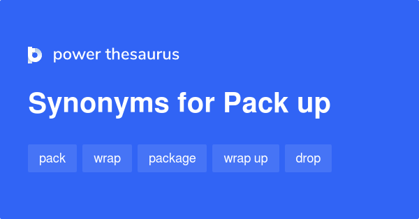 PACK UP Synonyms: 366 Similar Words & Phrases