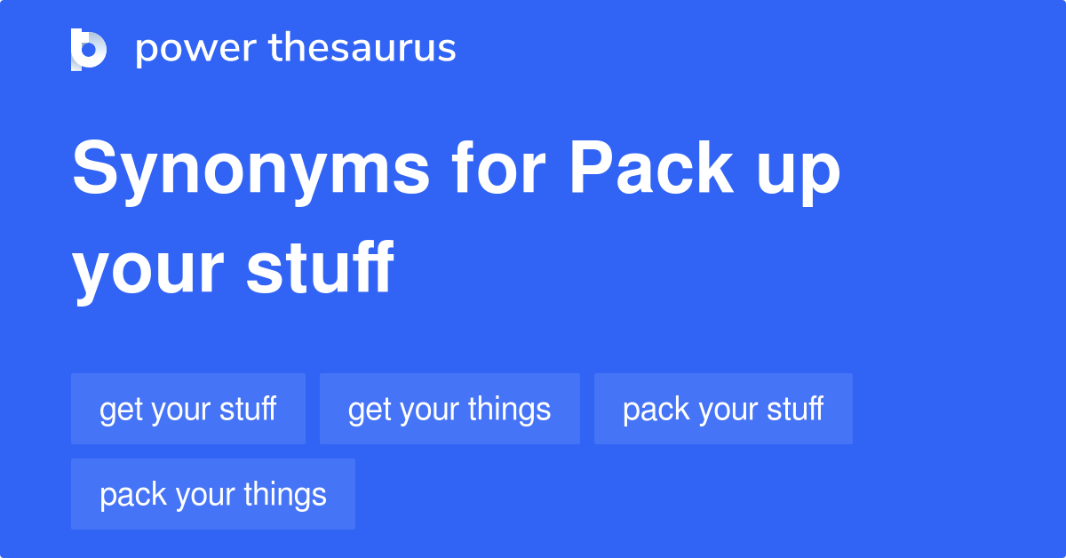 Pack Up Your Stuff synonyms - 32 Words and Phrases for Pack Up Your Stuff