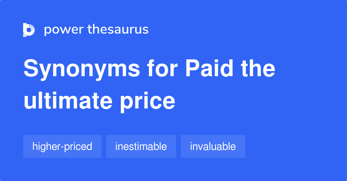 PAID THE ULTIMATE PRICE Synonyms: 177 Similar Words & Phrases
