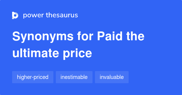 PAID THE ULTIMATE PRICE Synonyms: 177 Similar Words & Phrases