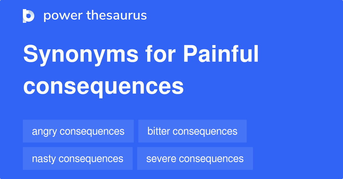 PAINFUL CONSEQUENCES Synonyms: 36 Similar Phrases