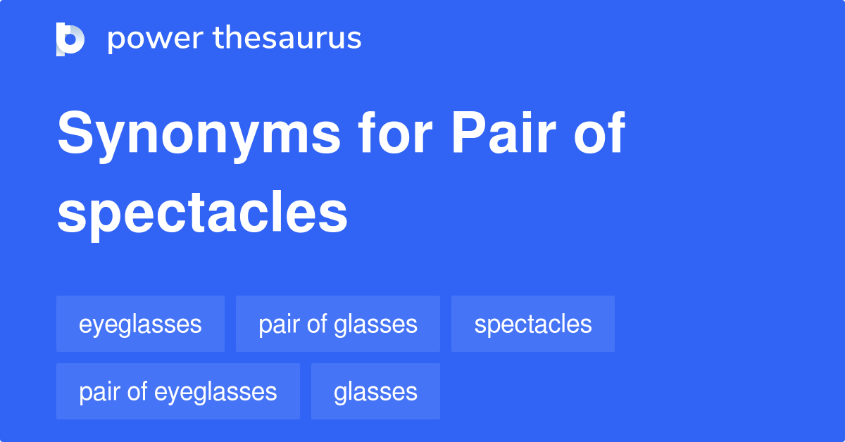 PAIR OF SPECTACLES Synonyms: 23 Similar Words & Phrases