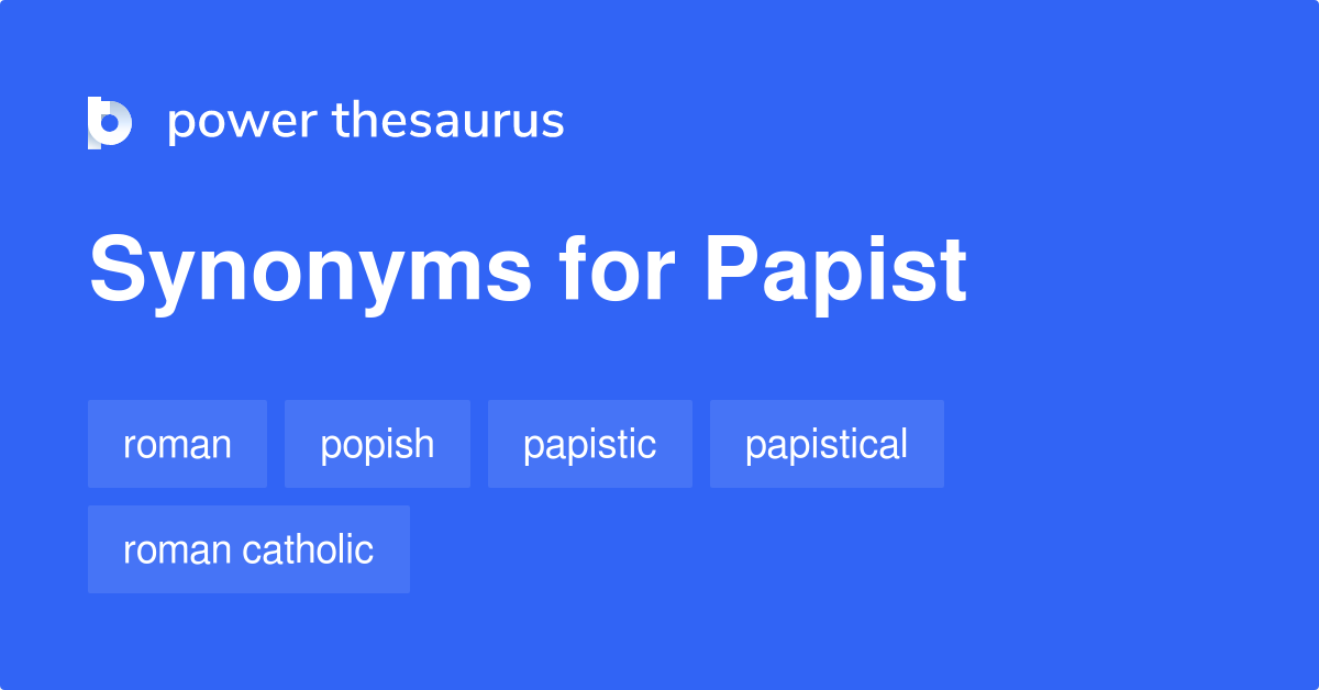 PAPIST Synonyms: 137 Similar Words & Phrases