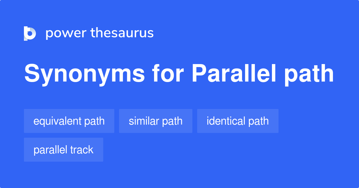 PARALLEL PATH Synonyms: 42 Similar Phrases