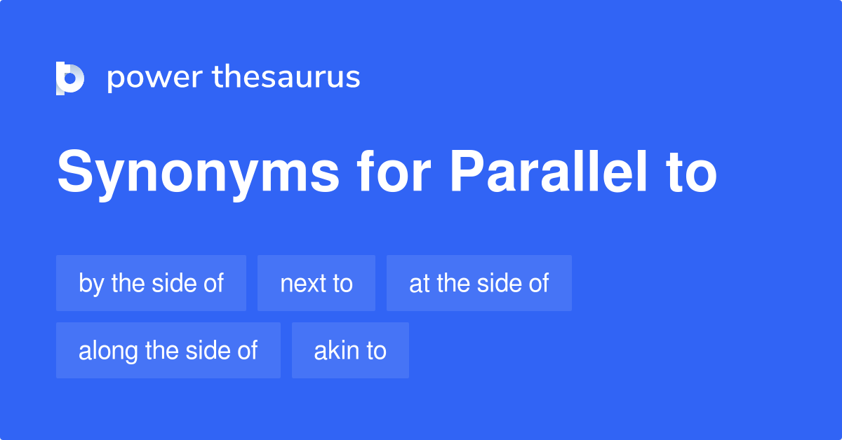 PARALLEL TO Synonyms: 612 Similar Words & Phrases