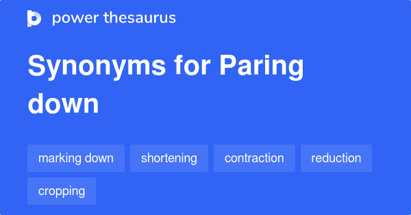Paring Down synonyms - 466 Words and Phrases for Paring Down