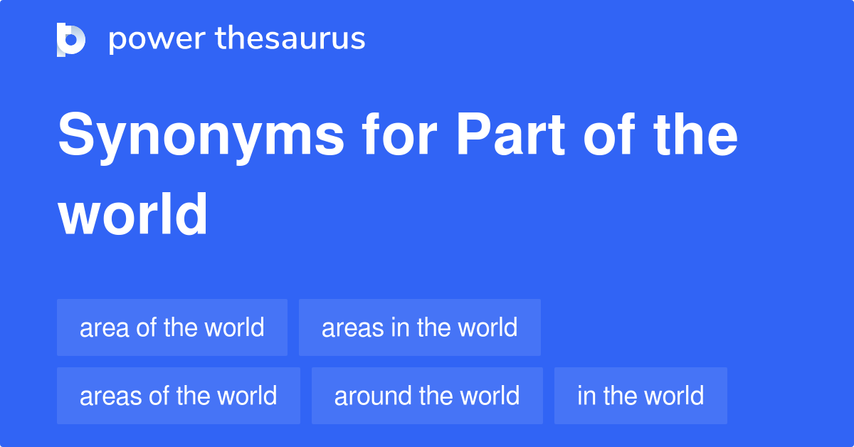 PART OF THE WORLD Synonyms: 73 Similar Phrases