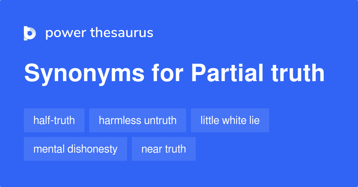 PARTIAL TRUTH Synonyms: 38 Similar Words & Phrases