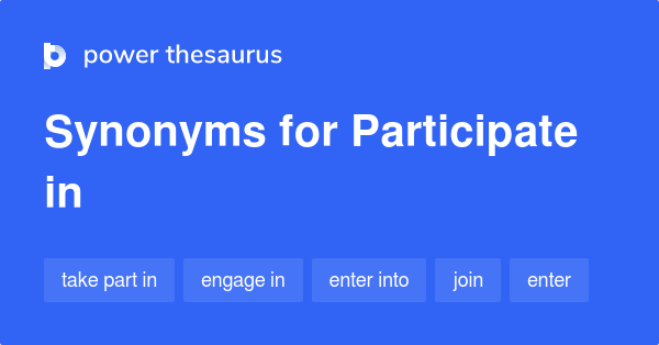 PARTICIPATE IN Synonyms: 928 Similar Words & Phrases