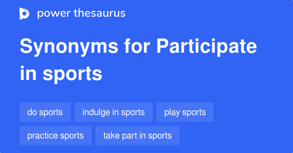 PARTICIPATE IN SPORTS Synonyms: 76 Similar Words & Phrases