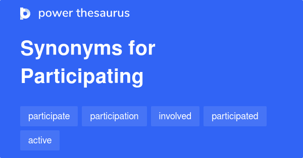 PARTICIPATING Synonyms: 702 Similar Words & Phrases