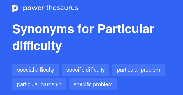 Particular Difficulty synonyms - 53 Words and Phrases for Particular ...