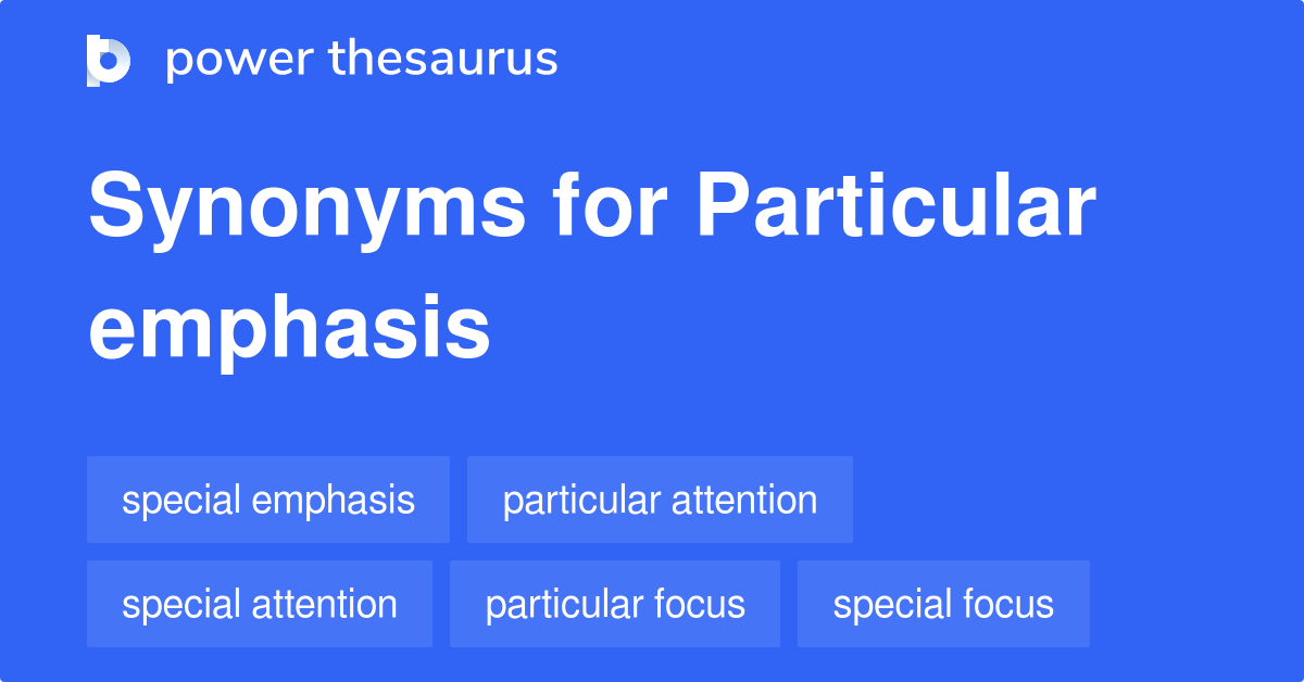PARTICULAR EMPHASIS Synonyms: 267 Similar Words & Phrases